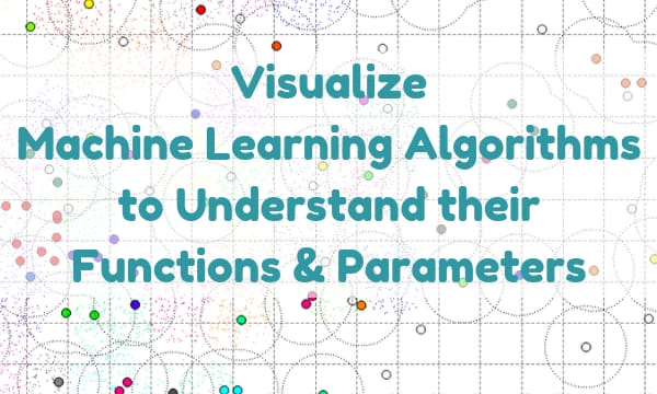 Free Tool To Visualize Machine Learning Algorithms To Understand Their ...