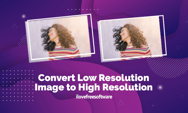 How to Convert Low Resolution Image to High Resolution for Free?