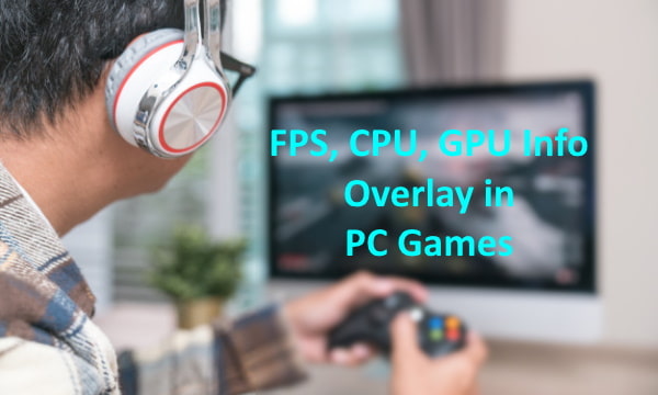 How to Show FPS, CPU, GPU info as an Overlay in PC Games?