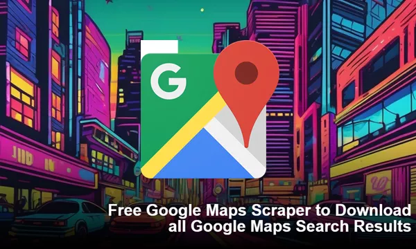 Free Google Maps Scraper to Download all Google Maps Search Results